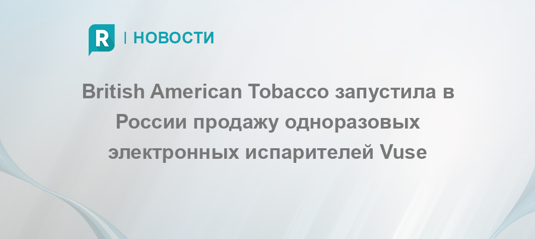 British American Tobacco запустила в России продажу одноразовых ...